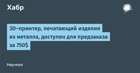 3D-принтер, печатающий изделия из металла, доступен для предзаказа за ...