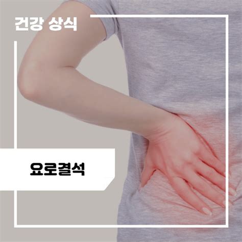 요로결석 증상 및 원인 치료 수술 제거 방법 음식 예방법 통증 부위 남자 여자 여성 네이버 블로그