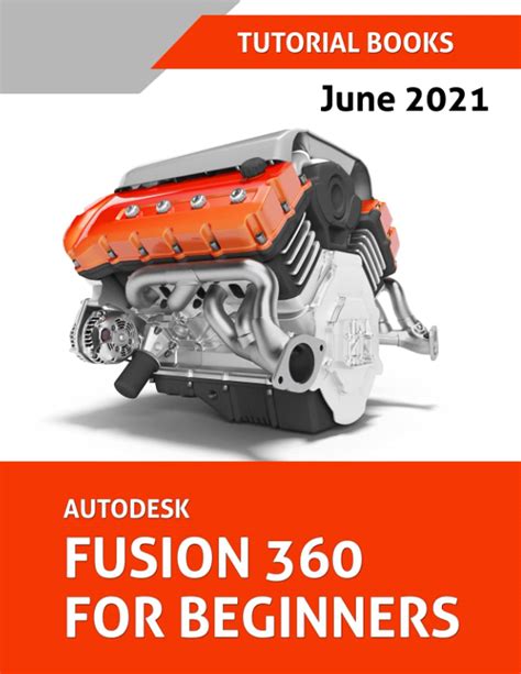 Autodesk Fusion 360 For Beginners June 2021 By Tutorial Books Goodreads