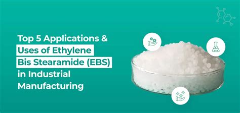 Top 5 Applications And Uses Of Ethylene Bis Stearamide Ebs