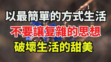 學會以最簡單的方式生活，不要讓複雜的思想破壞生活的甜美【思维风暴】 思維密碼 人生哲學 人生感悟 心靈雞湯 自我提升 心理学 認知 覺醒 目标