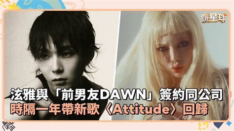 泫雅爆與「前男友dawn」簽約同公司 時隔一年帶新歌〈attitude〉回歸｜鏡速報 鏡星球 Youtube