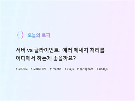 서버 vs 클라이언트 에러 메세지 처리를 어디에서 하는게 좋을까요 코드너리