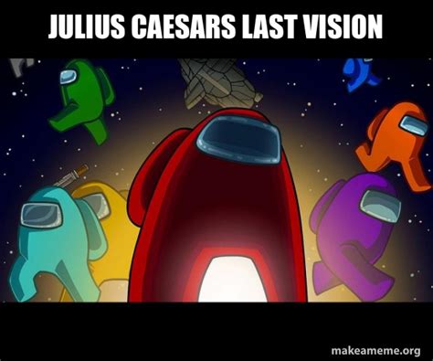 Julius Caesars Last Vision Among Us Meme Generator
