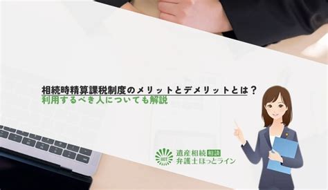 相続時精算課税制度のメリットとデメリットとは？利用するべき人についても解説 遺産相続相談 弁護士ほっとライン