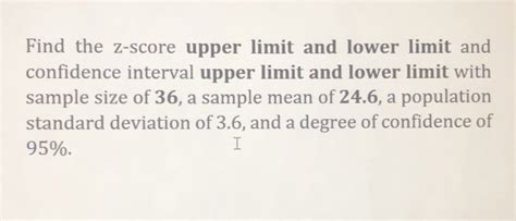Solved Find The Z Score Upper Limit And Lower Limit And Confidence