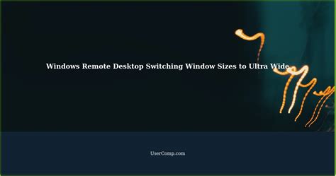 why is windows remote desktop switching window sizes to ultra wide is