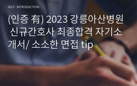 인증 有 2023 강릉아산병원 신규간호사 최종합격 자기소개서 소소한 면접 Tip 자기소개서