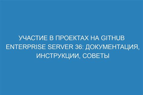Блог Участие в проектах на Github Enterprise Server 36 документация инструкции советы