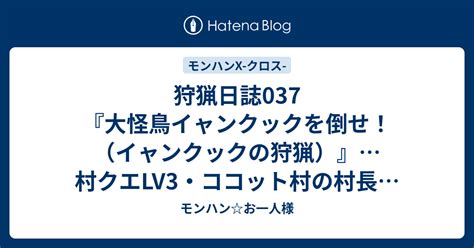 狩猟日誌037『大怪鳥イャンクックを倒せ！（イャンクックの狩猟）』村クエlv3・ココット村の村長の依頼3 モンハンお一人様