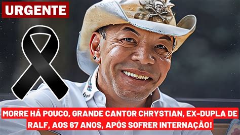 MORRE HÁ POUCO GRANDE CANTOR CHRYSTIAN EX DUPLA DE RALF AOS 67