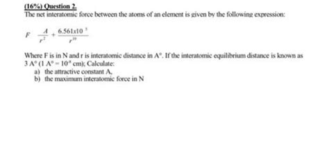 Solved 16 Question 2 The Net Interatomic Force Between