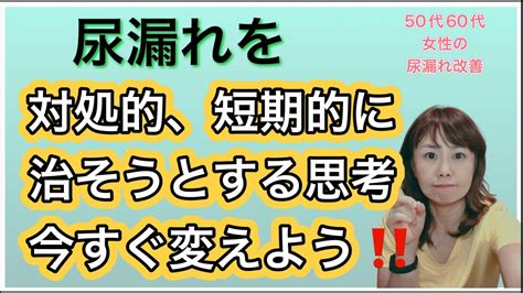 尿漏れを対処的、短期的に治そうとするその思考、今すぐ変えよう！【50代60代女性の尿漏れ改善】 Youtube