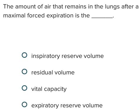 Solved The Amount Of Air That Remains In The Lungs After A Maximal