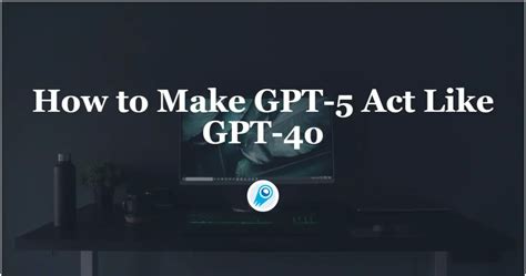 如何让 Gpt 5 像 Gpt 4o 一样运作 Cometapi 一个 Api 涵盖所有 Ai 模型