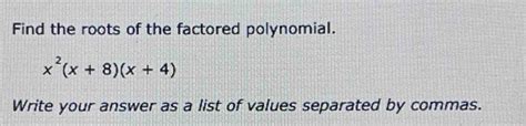Solved Find The Roots Of The Factored Polynomial X2x8x4 Write