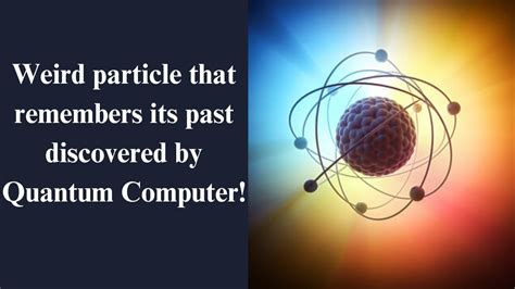 Weird Particle That Remembers Its Past Discovered By Quantum Computer