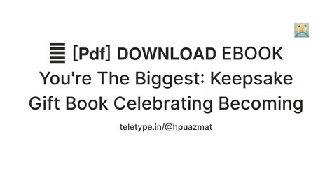 🗃️ [𝗣𝗱𝗳] 𝗗𝗢𝗪𝗡𝗟𝗢𝗔𝗗 ebook you re the biggest keepsake t book celebrating becoming a bi — teletype