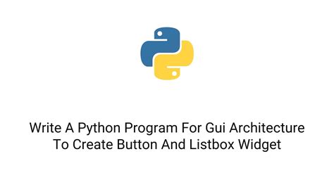 write a python program for gui architecture to create button and ...