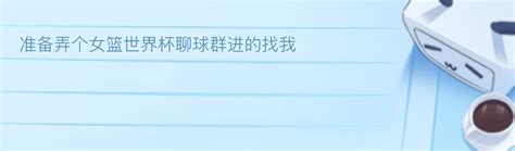 准备弄个女篮世界杯聊球群 进的找我 哔哩哔哩