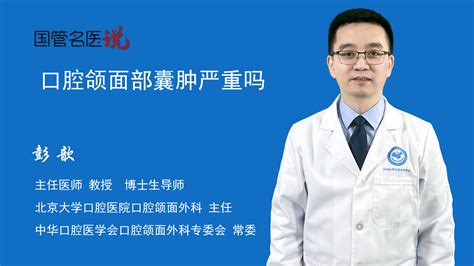 口腔颌面部囊肿严重吗 口腔颌面部囊肿严不严重 口腔颌面部囊肿是不是很严重 北京大学口腔医院 口腔颌面外科 主任医师 彭歆 视频科普 中国医药