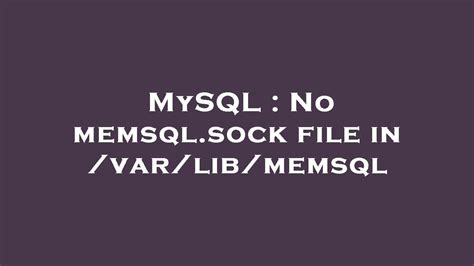 Mysql No Memsqlsock File In Varlibmemsql Youtube