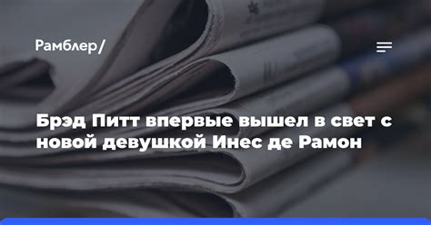 Брэд Питт впервые вышел в свет с новой девушкой Инес де Рамон Рамблер новости