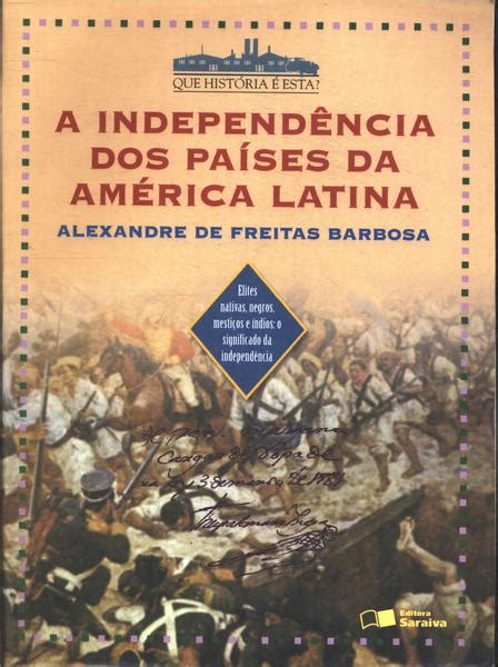 A Independência Dos Países Da América Latina Alexandre De Freitas