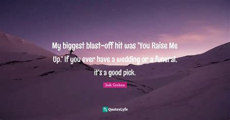 My Biggest Blast Off Hit Was You Raise Me Up If You Ever Have A Wed