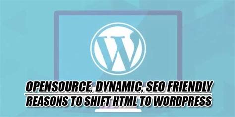 Opensource Dynamic Seo Friendly Reasons To Shift Html To Wordpress