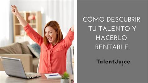 Cómo descubrir tu talento y hacerlo rentable Talent Juice
