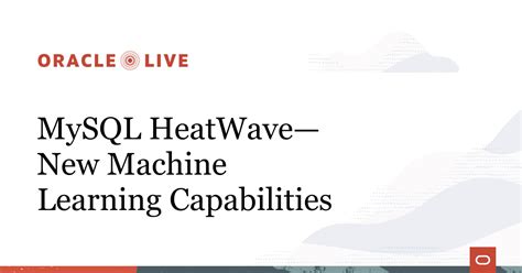 Oracle Live Mysql Heatwavenew Machine Learning Capabilities Oracle