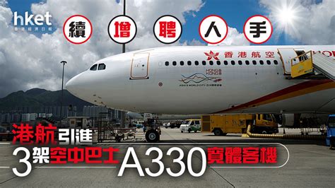 香港航空港航引進3架空中巴士A330寬體客機 已達上半年招聘目標續增聘人手