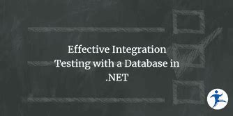 Effective Integration Testing With A Database In NET A Comprehensive