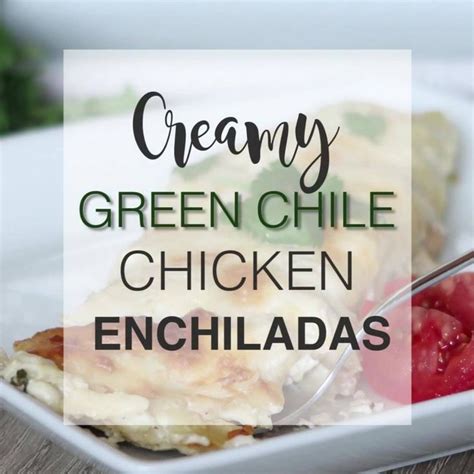 Creamy Green Chile Chicken Enchiladas