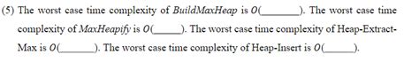 Solved 5 The Worst Case Time Complexity Of Buildmaxheap Is