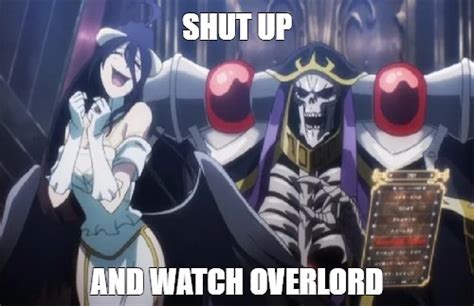 Meme Shut Up And Watch Overlord All Templates Meme