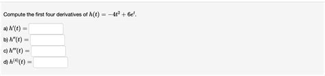 Solved Compute The First Four Derivatives Of H T 4t2