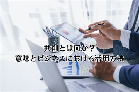 共創とは何か？その意味とビジネスにおける活用方法｜マーケティングblog マッチングサイト・コミュニティサイト構築パッケージの決定版