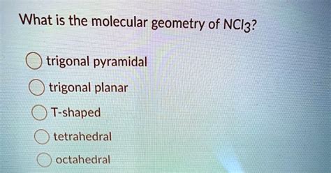 Solved What Is The Molecular Geometry Of Nci3 Trigonal Pyramidal Trigonal Planar T Shaped