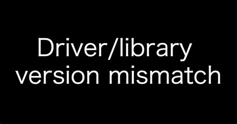 Nvidia Smi Nvidia Nvml Driver Library Version Mismatchの対処法 Datahax