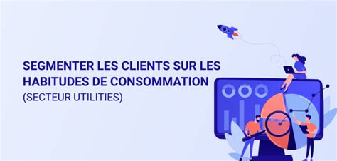 Data Science Et Utilities Segmenter Les Clients Sur Les Habitudes De