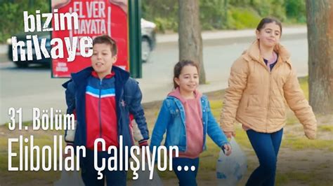 Elibollar çalışıyor Bizim Hikaye 31 Bölüm Youtube