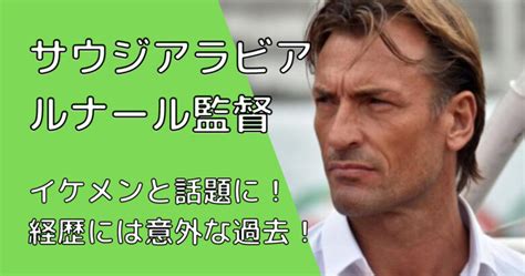 ルナール監督がイケメンと話題に！経歴には意外な過去があった！