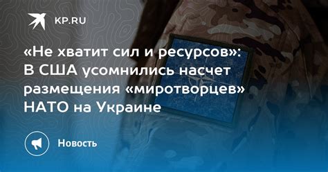 «Не хватит сил и ресурсов В США усомнились насчет размещения «миротворцев НАТО на Украине Kp Ru