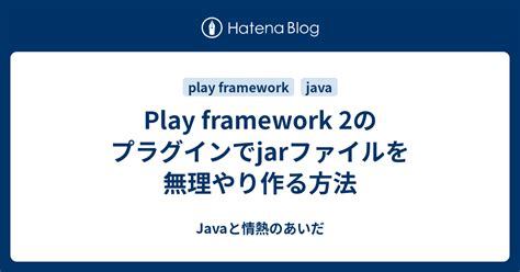 Play Framework 2のプラグインでjarファイルを無理やり作る方法 Javaと情熱のあいだ
