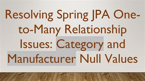Resolving Spring Jpa One To Many Relationship Issues Category And Manufacturer Null Values