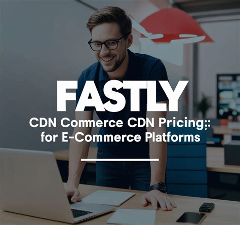 Fastly Cdn Pricing For E Commerce Platforms