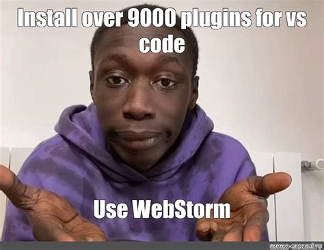 Meme Install Over 9000 Plugins For Vs Code Use Webstorm All