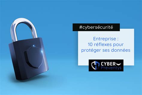 Entreprise 10 Reflexes Pour Protéger Ses Données Cyber Preventys